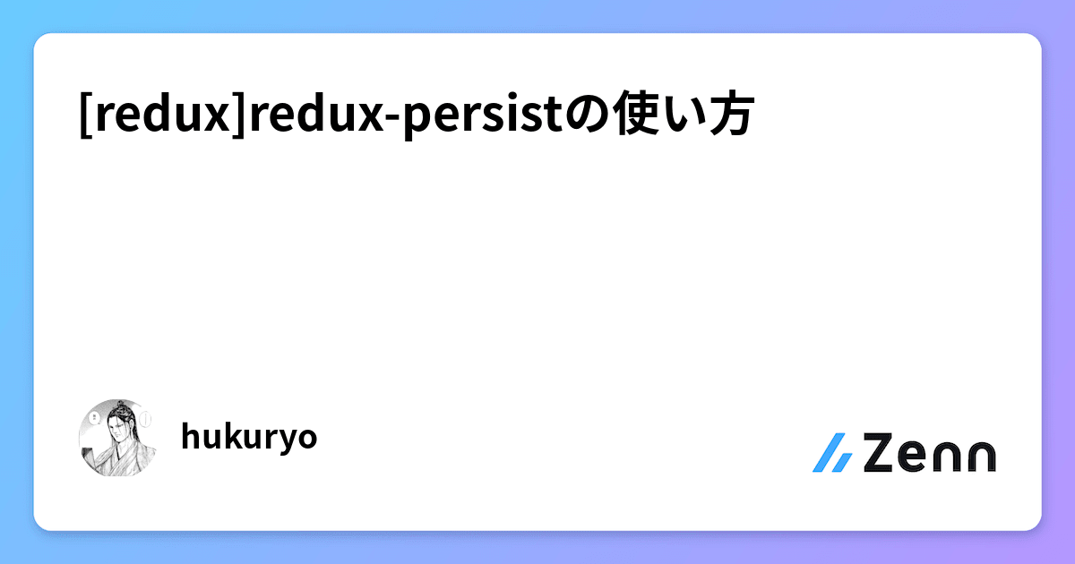 [redux]redux-persistの使い方