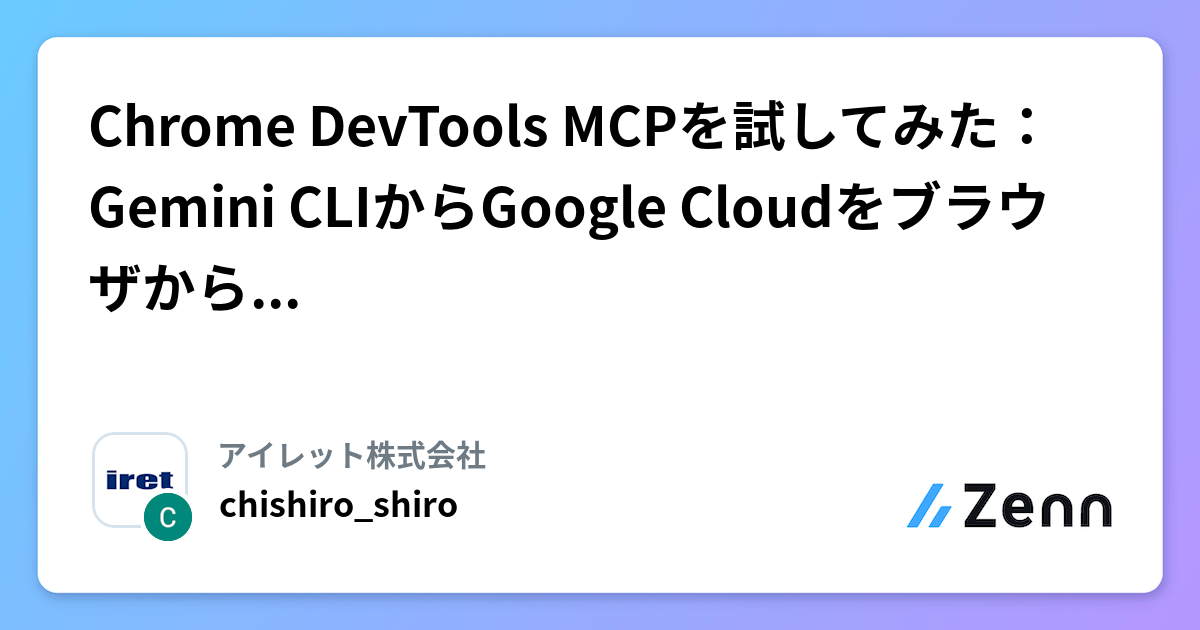 Chrome DevTools MCPを試してみた：Gemini CLIからGoogle Cloudをブラウザから操作する