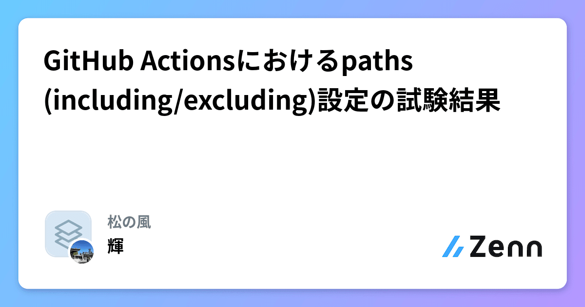 GitHub Actionsにおけるpaths(including/excluding)設定の試験結果