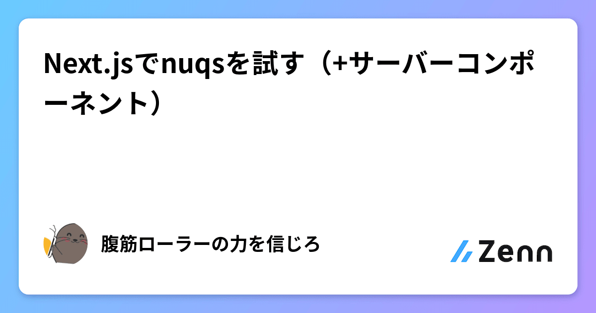 Next.jsでnuqsを試す（+サーバーコンポーネント）