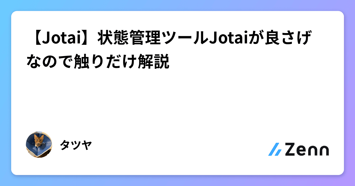 【Jotai】状態管理ツールJotaiが良さげなので触りだけ解説