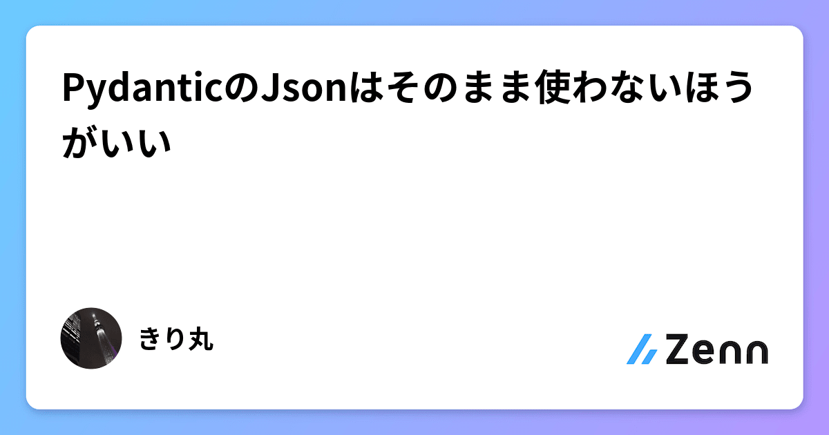 PydanticのJsonはそのまま使わないほうがいい