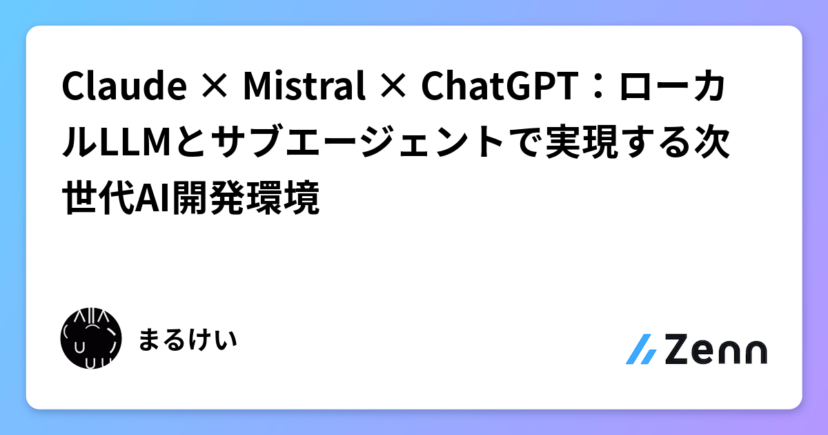 Claude × Mistral × ChatGPT：ローカルLLMとサブエージェントで実現する次世代AI開発環境