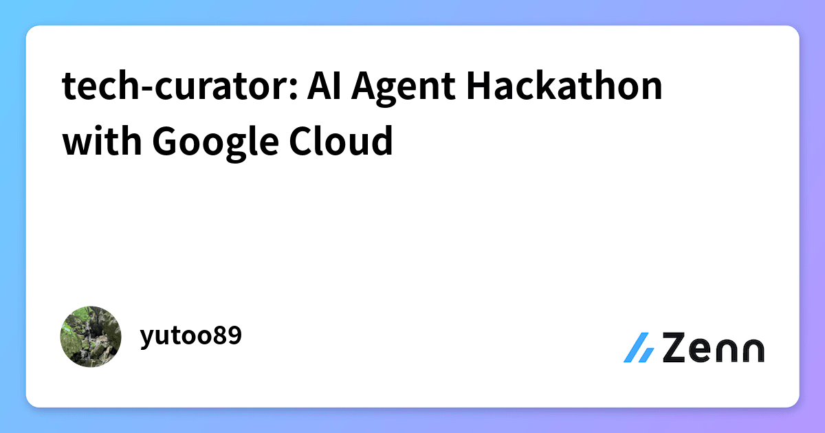tech-curator: AI Agent Hackathon with Google Cloud