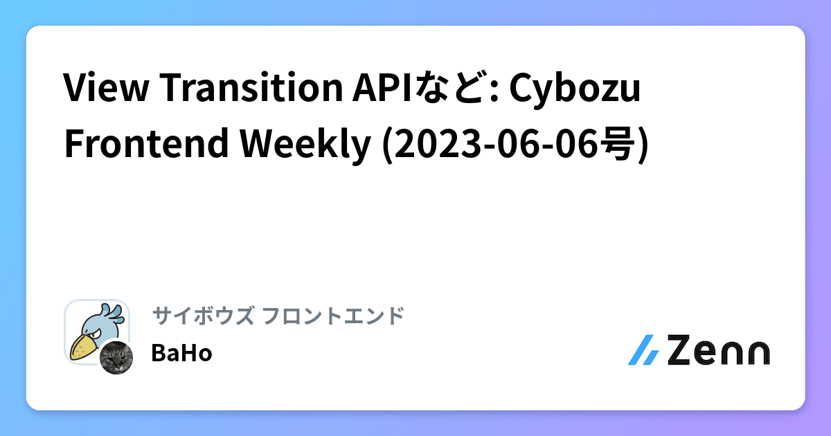 View Transition APIなど: Cybozu Frontend Weekly (2023-06-06号)
