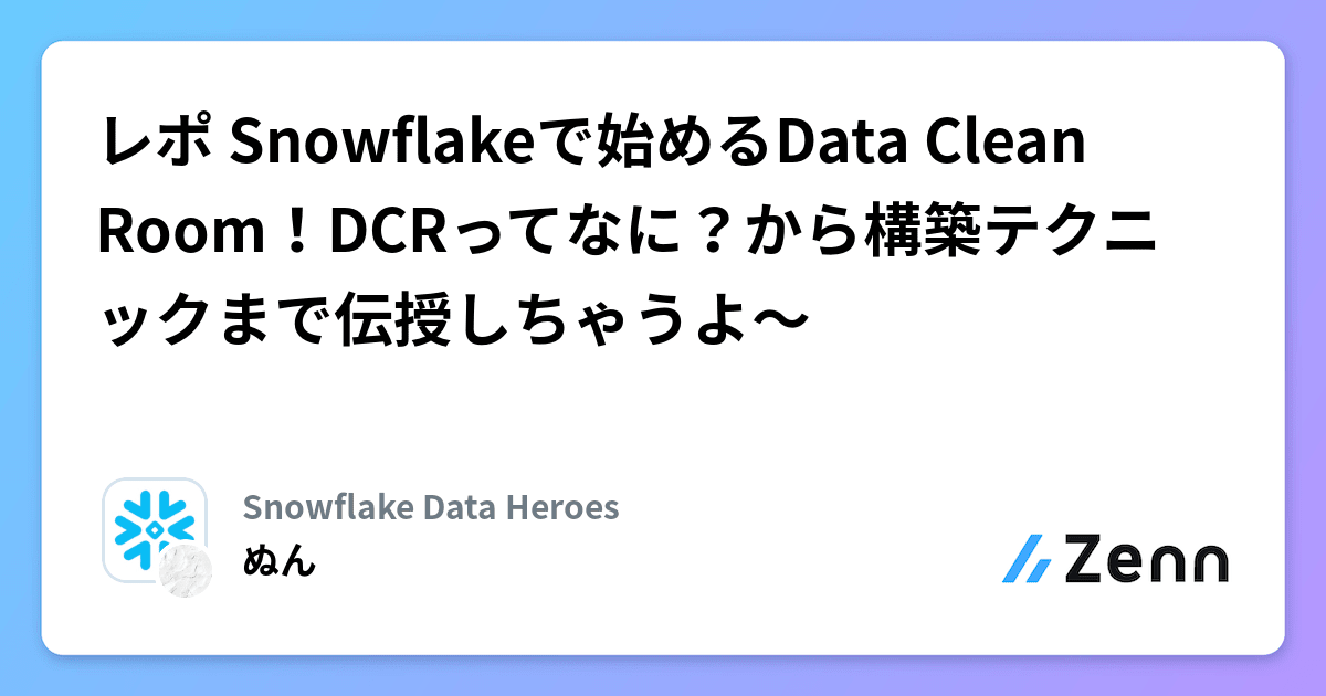 レポ Snowflakeで始めるData Clean Room！DCRってなに？から構築テクニックまで伝授しちゃうよ〜