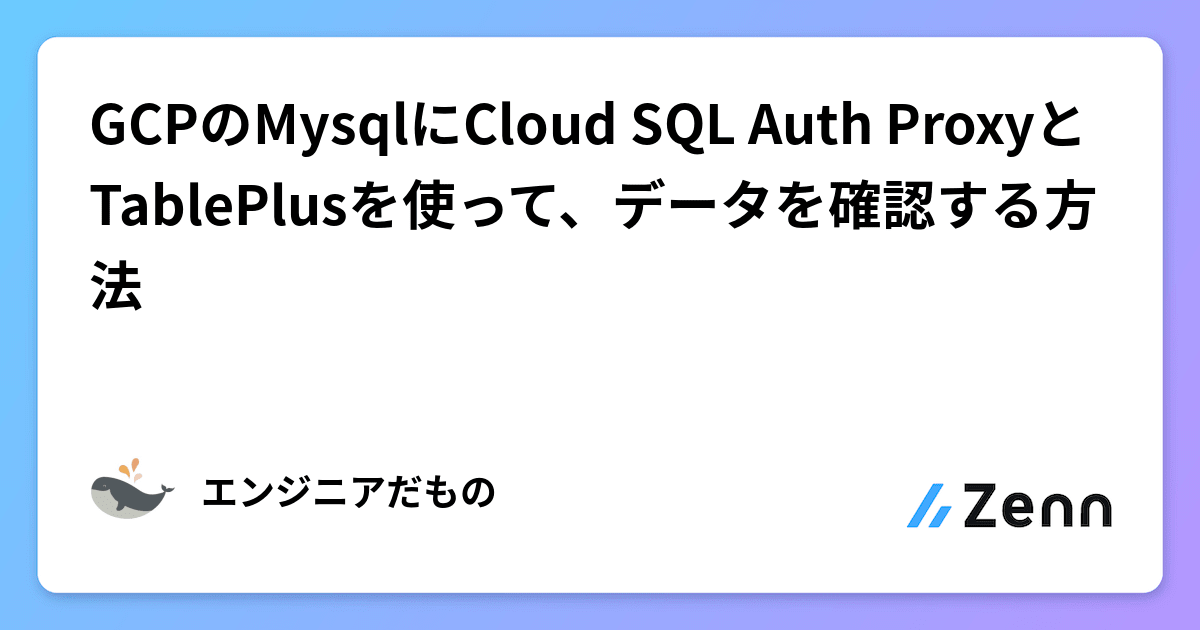 GCPのMysqlにCloud SQL Auth ProxyとTablePlusを使って、データを確認する方法