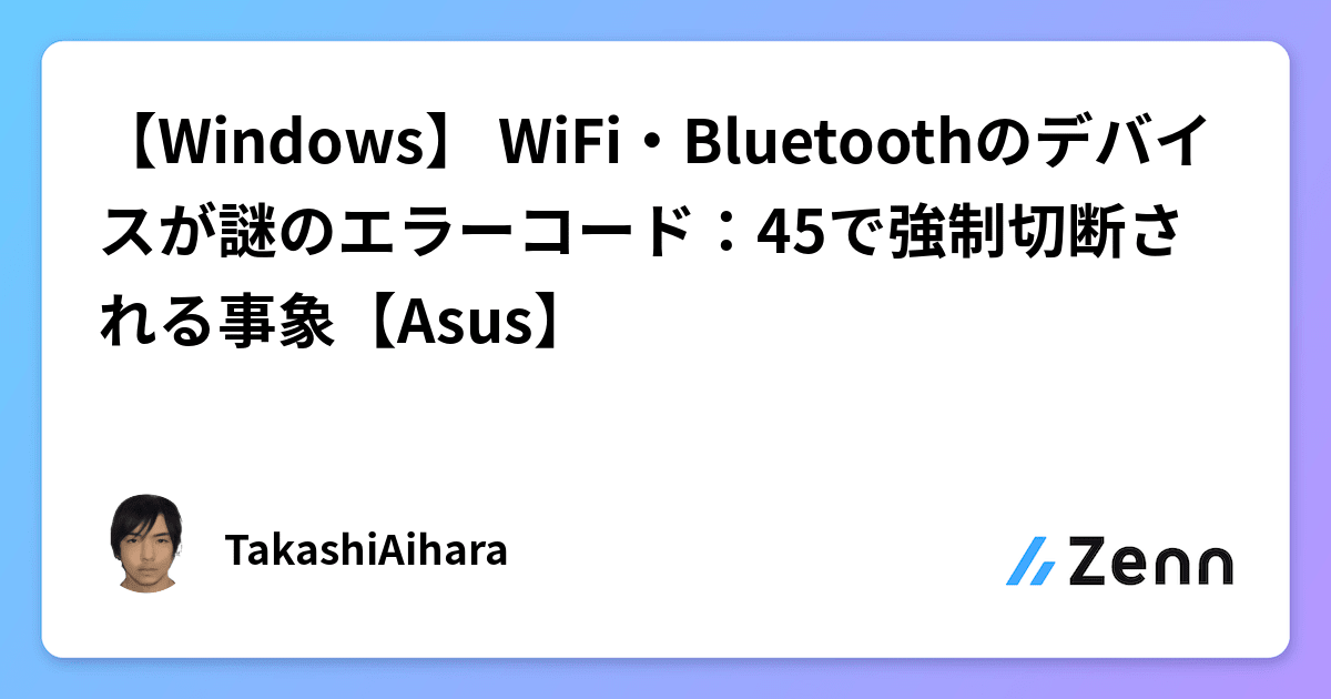 【Windows】 WiFi・Bluetoothのデバイスが謎のエラーコード：45で強制切断される事象【Asus】