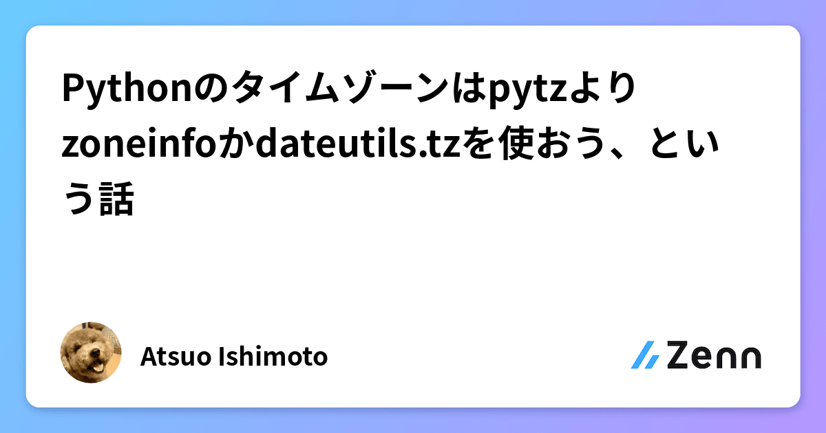 Pythonのタイムゾーンはpytzよりzoneinfoかdateutils.tzを使おう、という話
