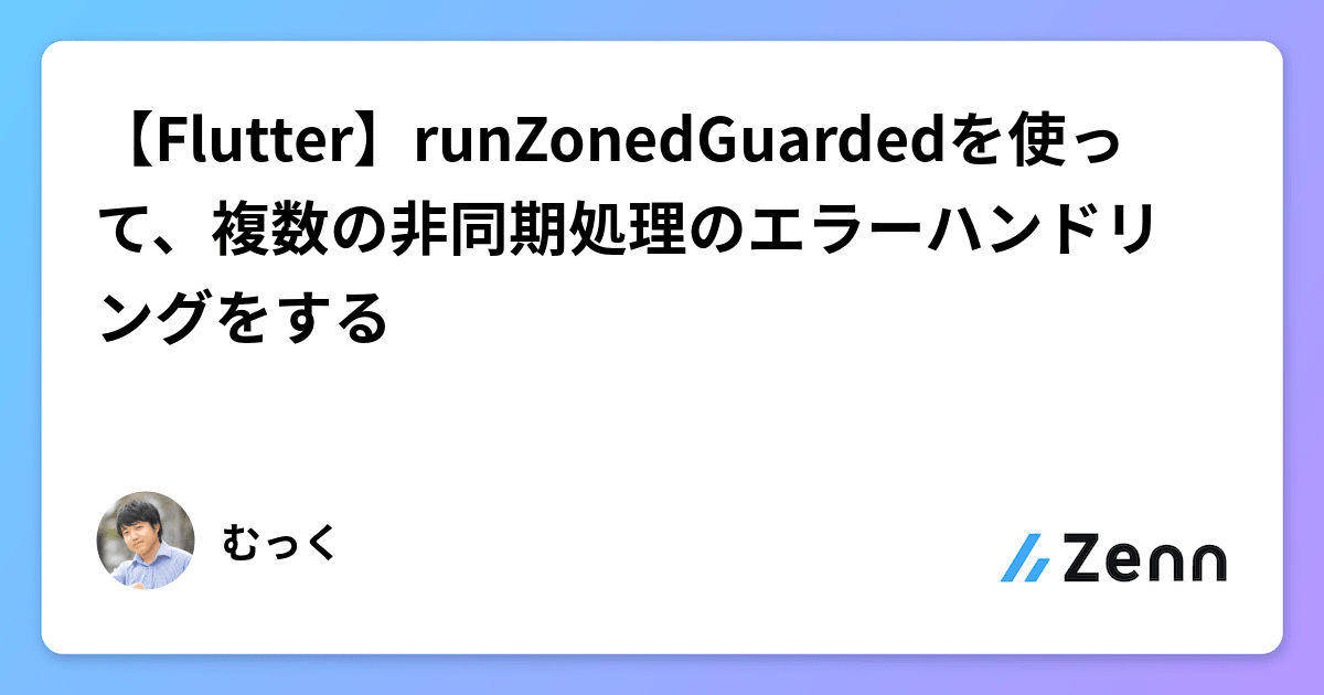 【Flutter】runZonedGuardedを使って、複数の非同期処理のエラーハンドリングをする