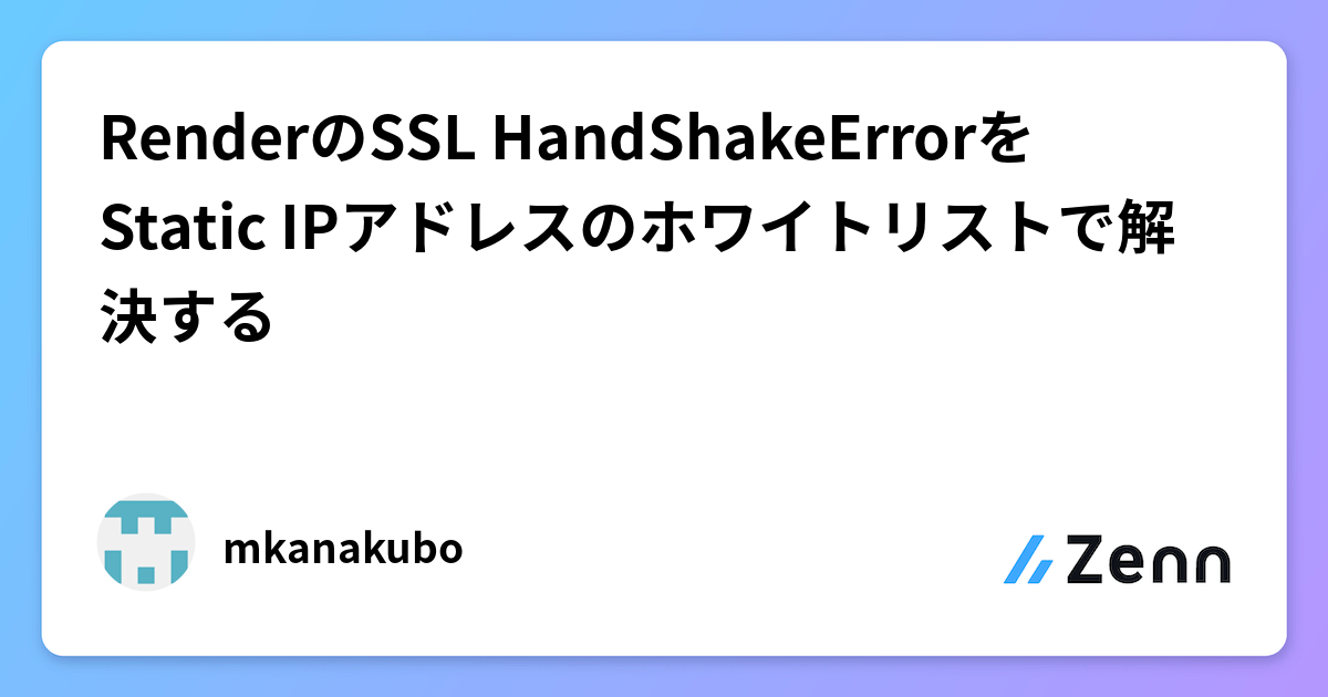 RenderのSSL HandShakeErrorをStatic IPアドレスのホワイトリストで解決する