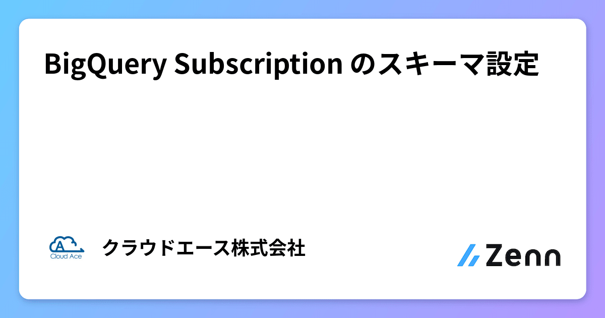 BigQuery Subscription のスキーマ設定