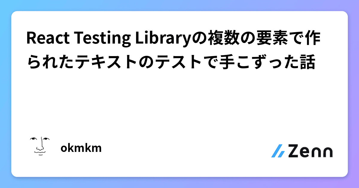 React Testing Libraryの複数の要素で作られたテキストのテストで手こずった話