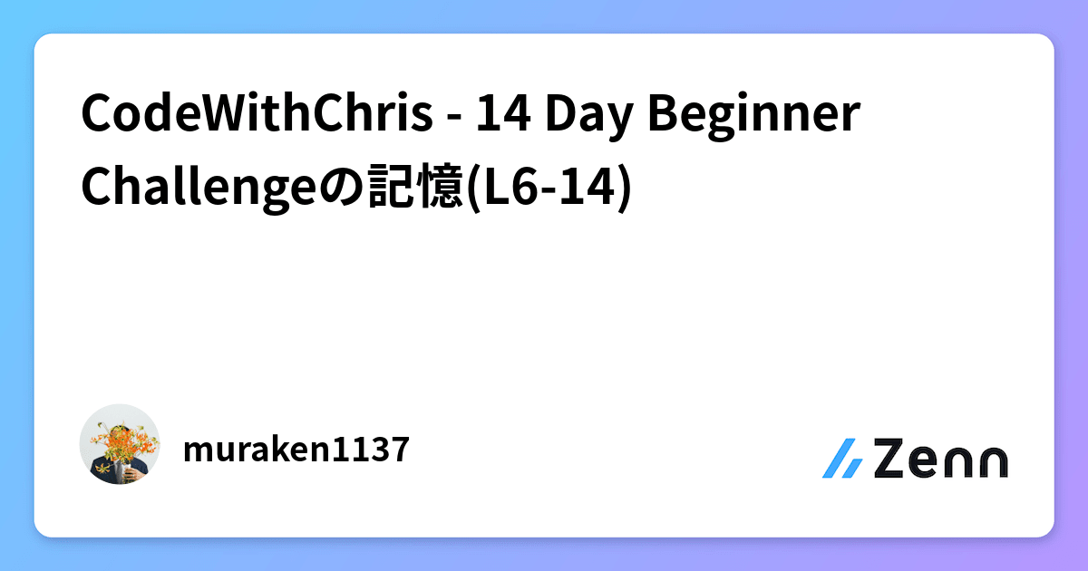 CodeWithChris - 14 Day Beginner Challengeの記憶(L6-14)