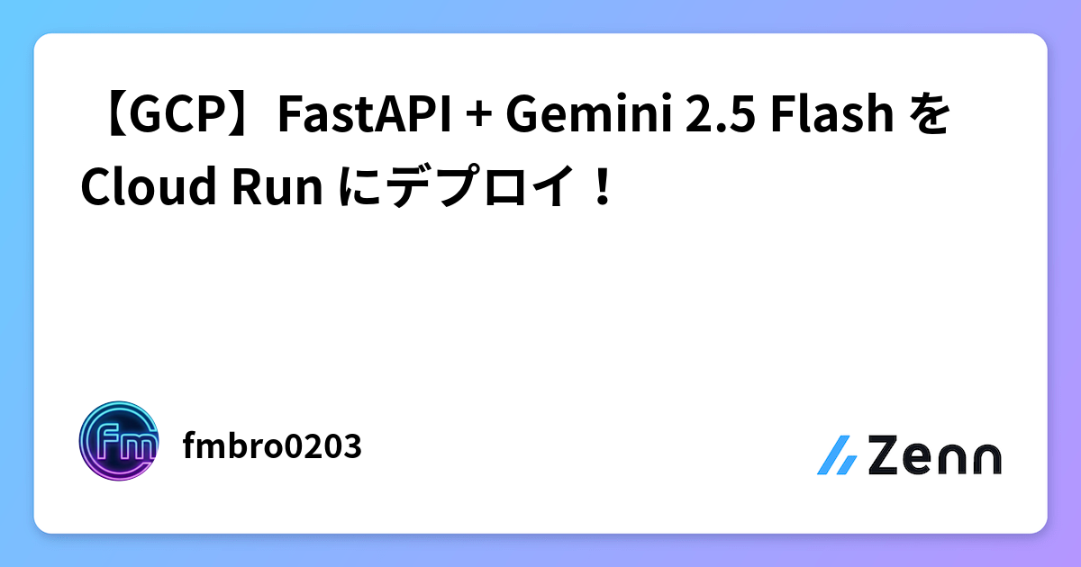 【GCP】FastAPI + Gemini 2.5 Flash を Cloud Run にデプロイ！
