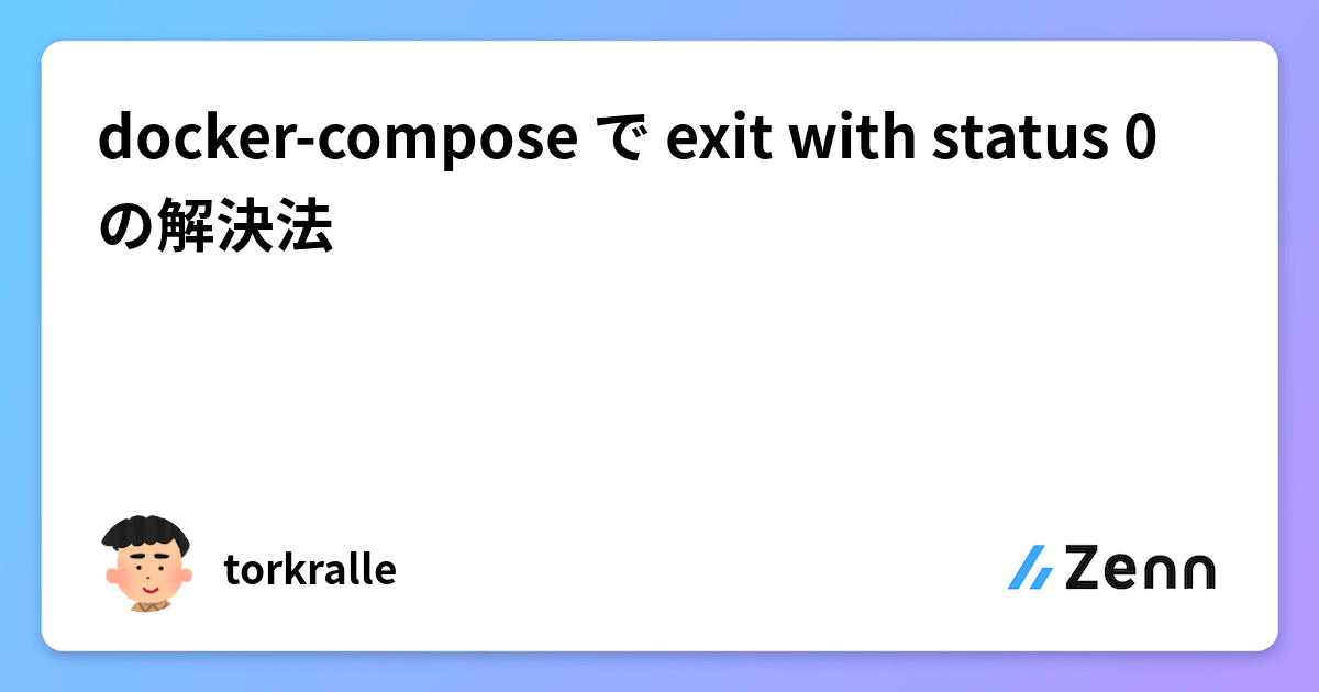 Docker Compose で Exit With Status 0 の解決法