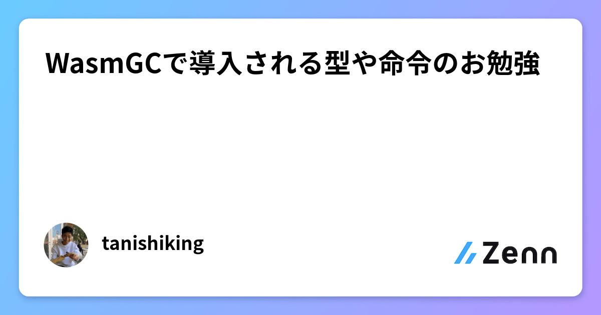 WasmGCで導入される型や命令のお勉強