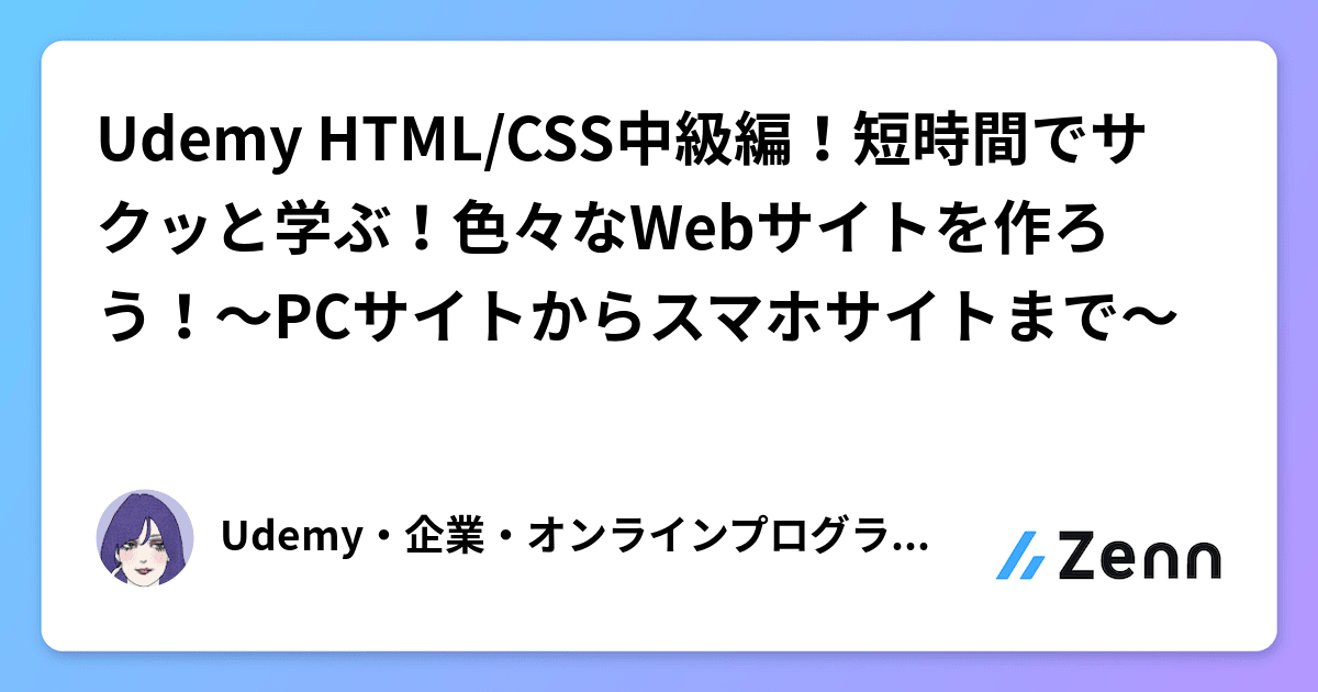 Udemy HTML/CSS中級編！短時間でサクッと学ぶ！色々なWebサイトを作ろう！～PCサイトからスマホサイトまで〜