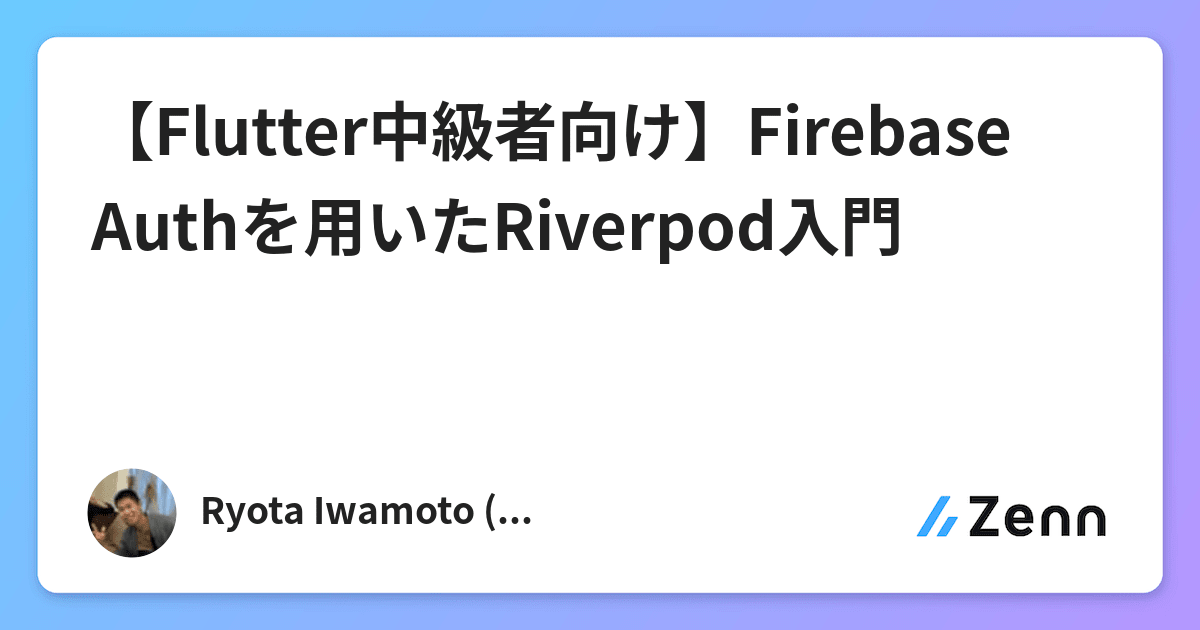 【Flutter中級者向け】Firebase Authを用いたRiverpod入門
