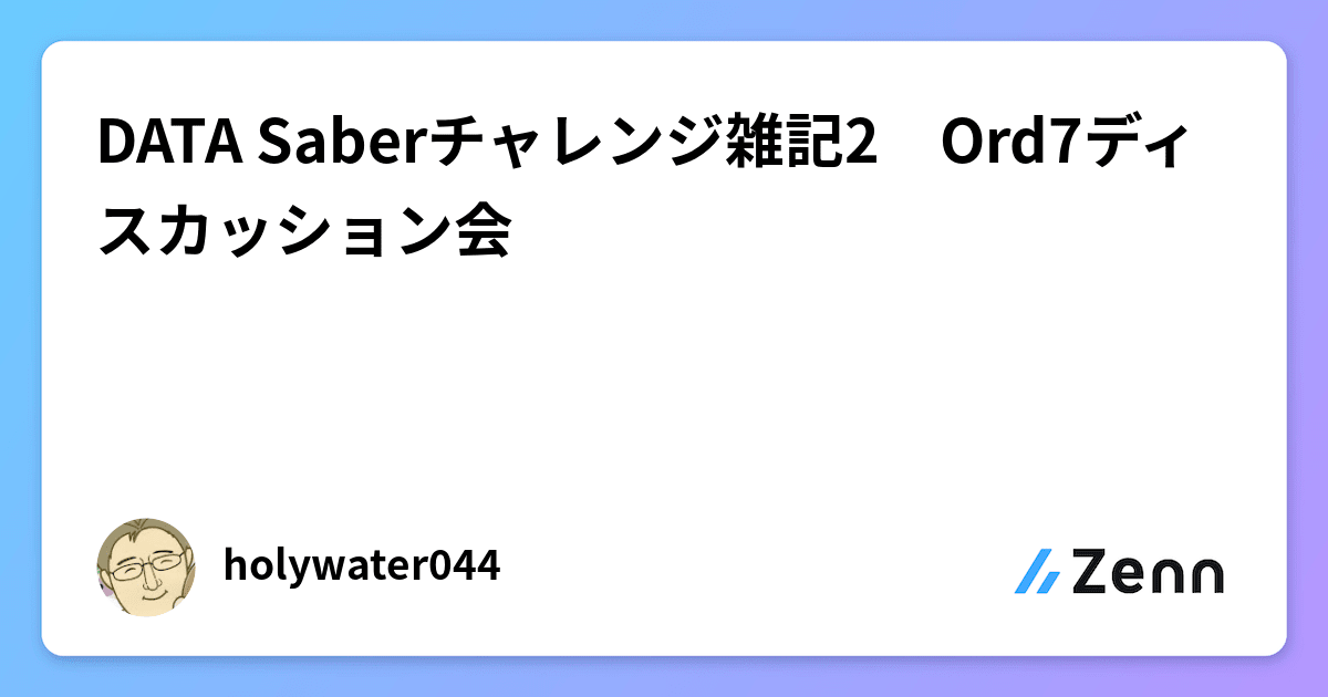 DATA Saberチャレンジ雑記2 Ord7ディスカッション会