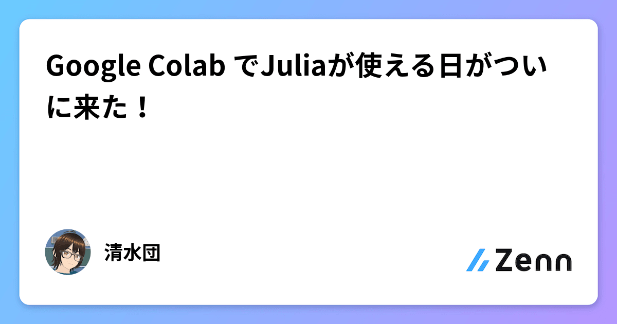 Google Colab でJuliaが使える日がついに来た！