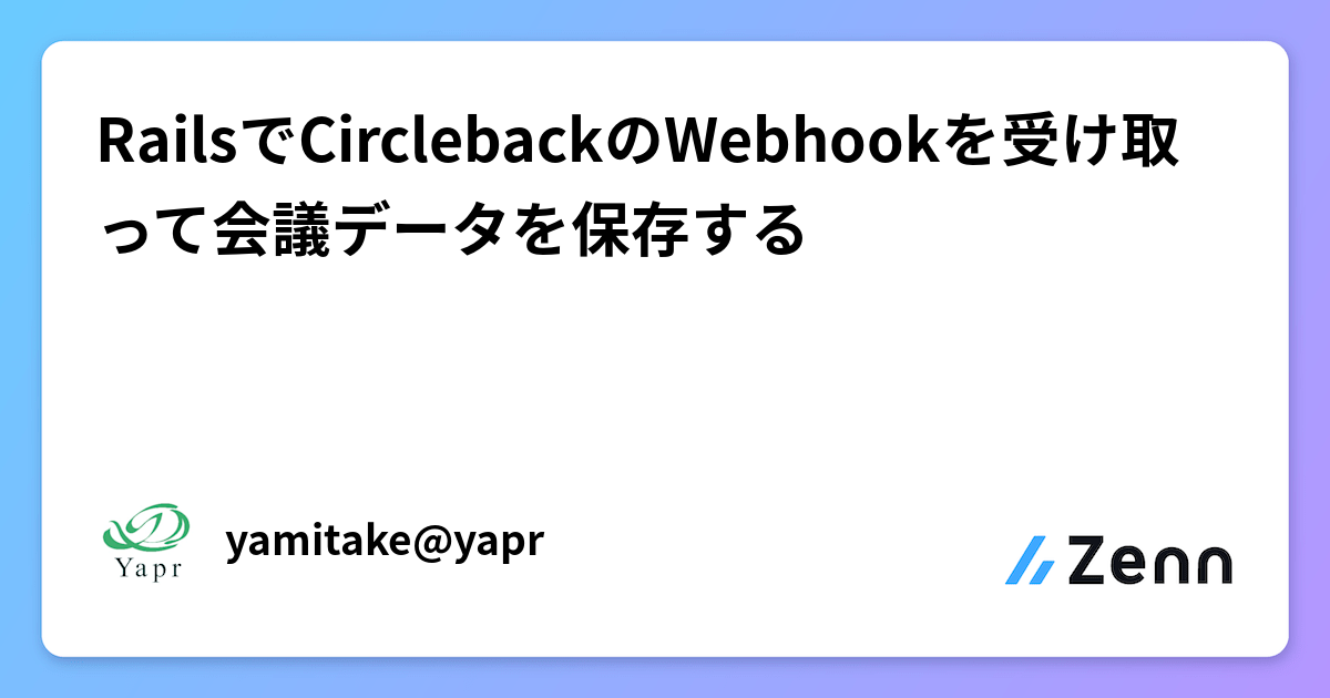 RailsでCirclebackのWebhookを受け取って会議データを保存する