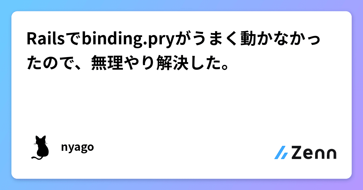 Railsでbinding.pryがうまく動かなかったので、無理やり解決した。
