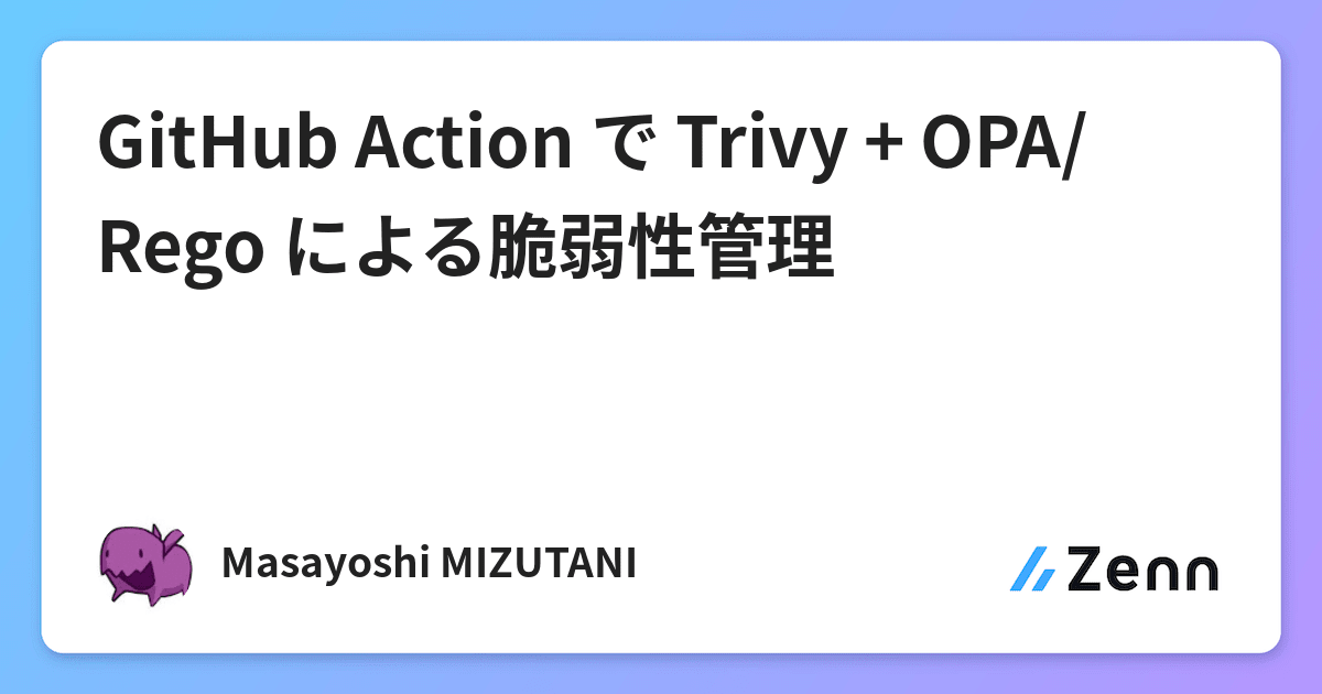 GitHub Action で Trivy + OPA/Rego による脆弱性管理