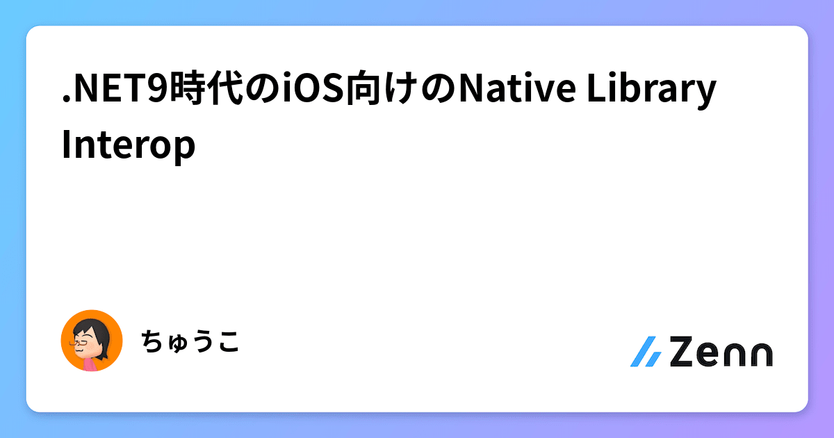 .NET9時代のiOS向けのNative Library Interop