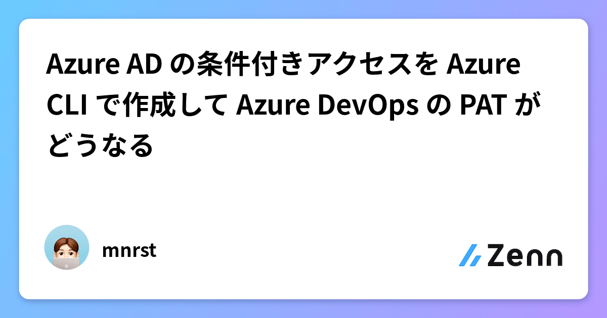 Azure AD の条件付きアクセスを Azure CLI で作成して Azure DevOps の PAT がどうなる