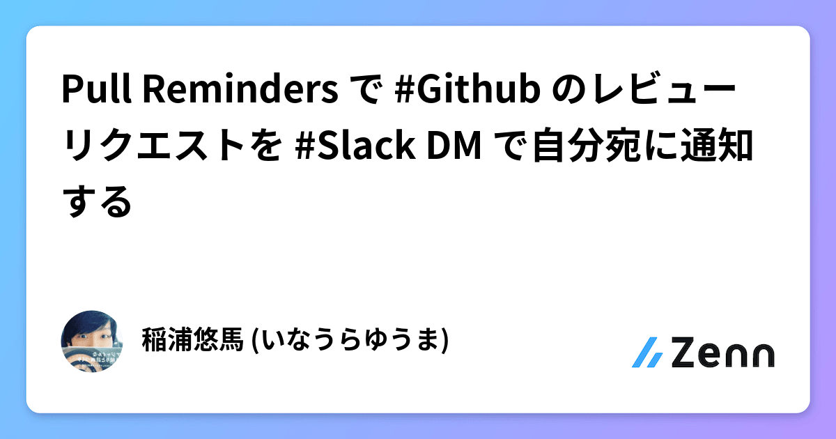 Pull Reminders で #Github のレビューリクエストを #Slack DM で自分宛に通知する