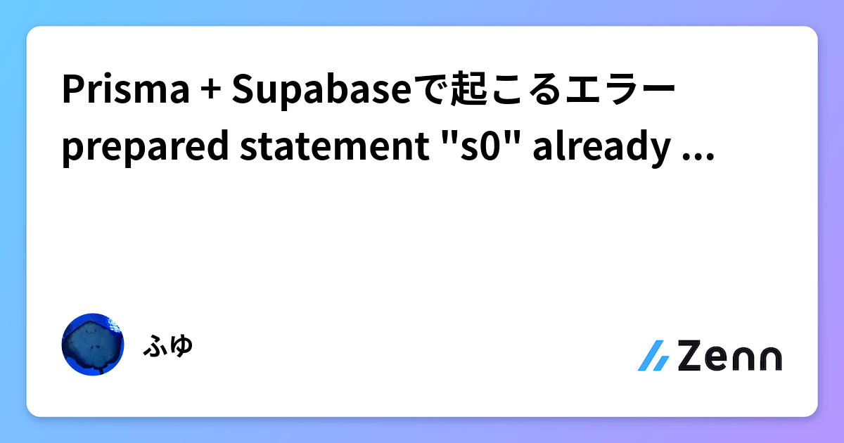 Prisma + Supabaseで起こるエラー prepared statement "s0" already existsの対処法