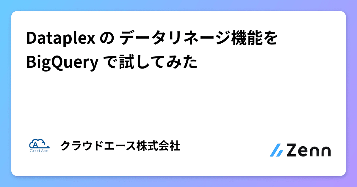 Dataplex の データリネージ機能を BigQuery で試してみた