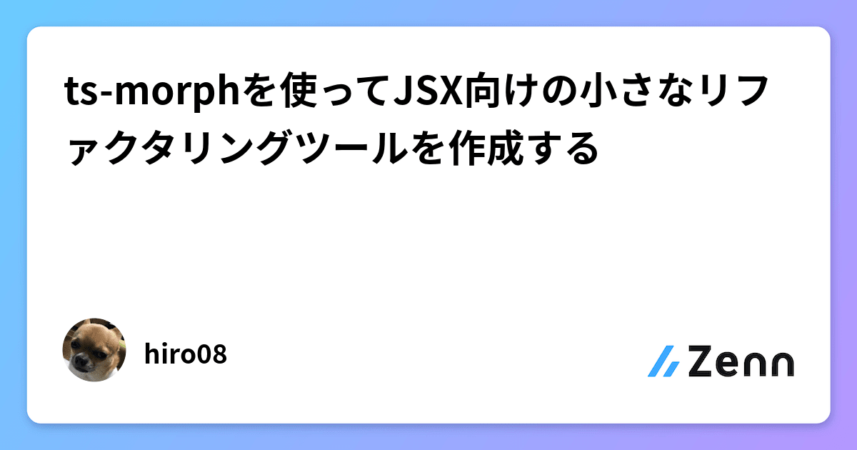 ts-morphを使ってJSX向けの小さなリファクタリングツールを作成する