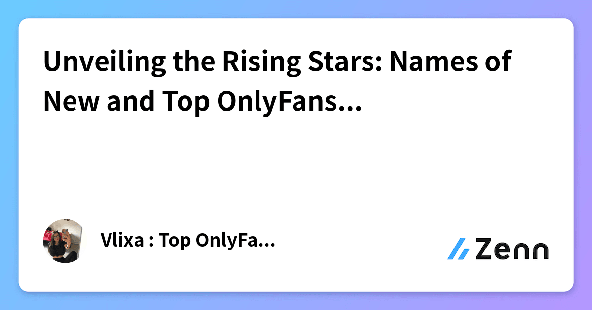 Unveiling the Rising Stars: Names of New and Top OnlyFans Models