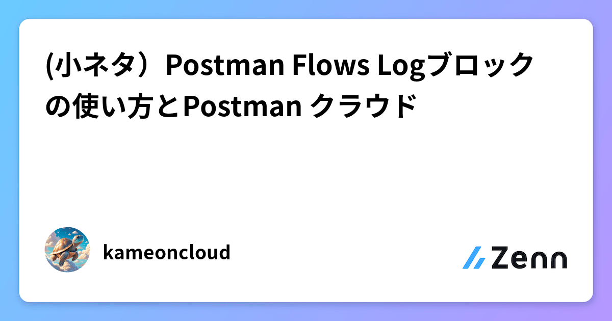 (小ネタ）Postman Flows Logブロックの使い方とPostman クラウド