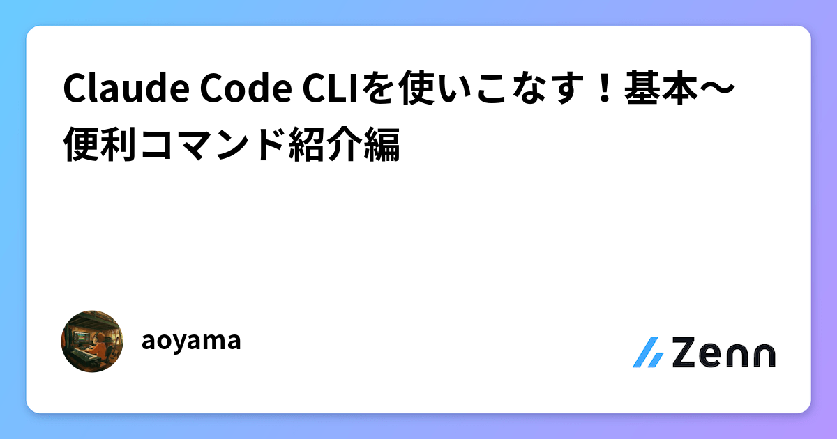 Claude Code CLIを使いこなす！基本〜便利コマンド紹介編