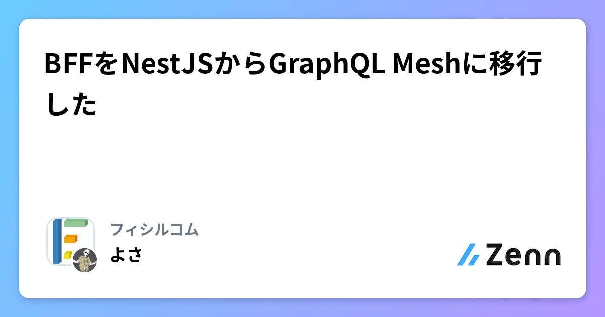 BFFをNestJSからGraphQL Meshに移行した