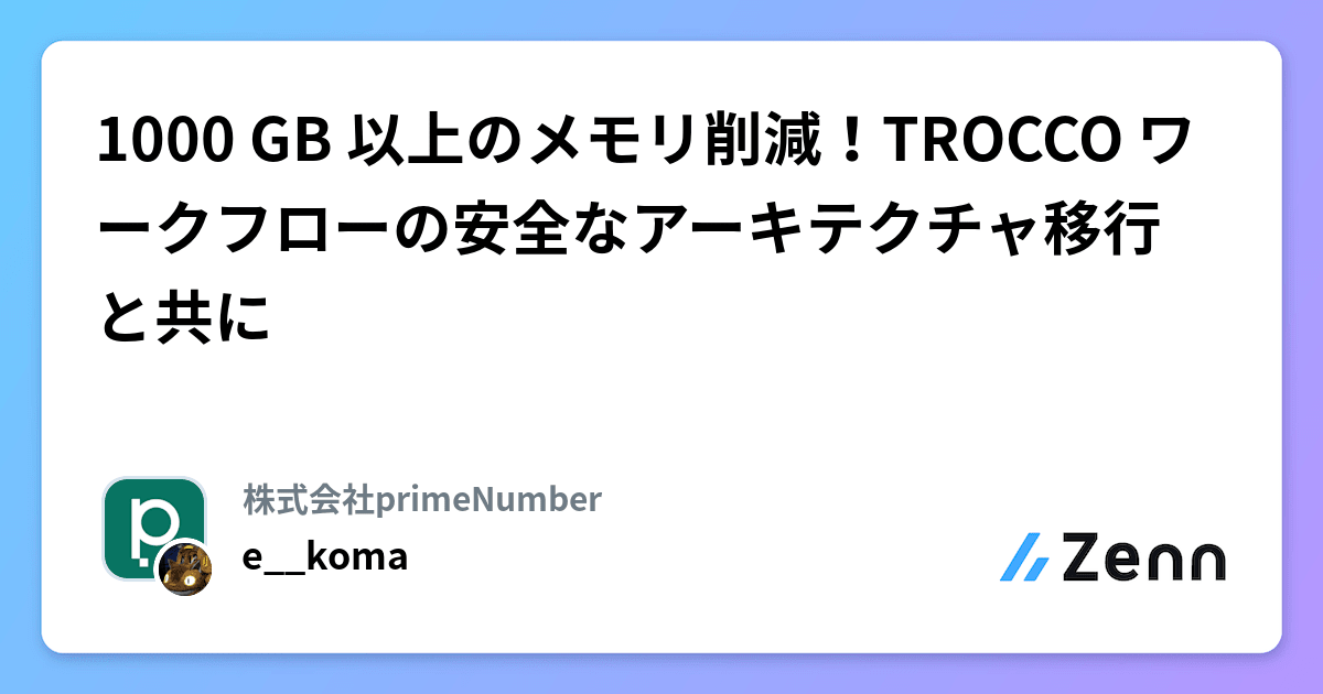 1000 GB 以上のメモリ削減！TROCCO ワークフローの安全なアーキテクチャ移行と共に