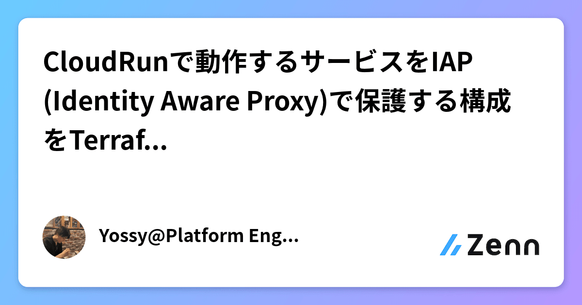 Cloudrunで動作するサービスをiapidentity Aware Proxyで保護する構成をterraformで実装する