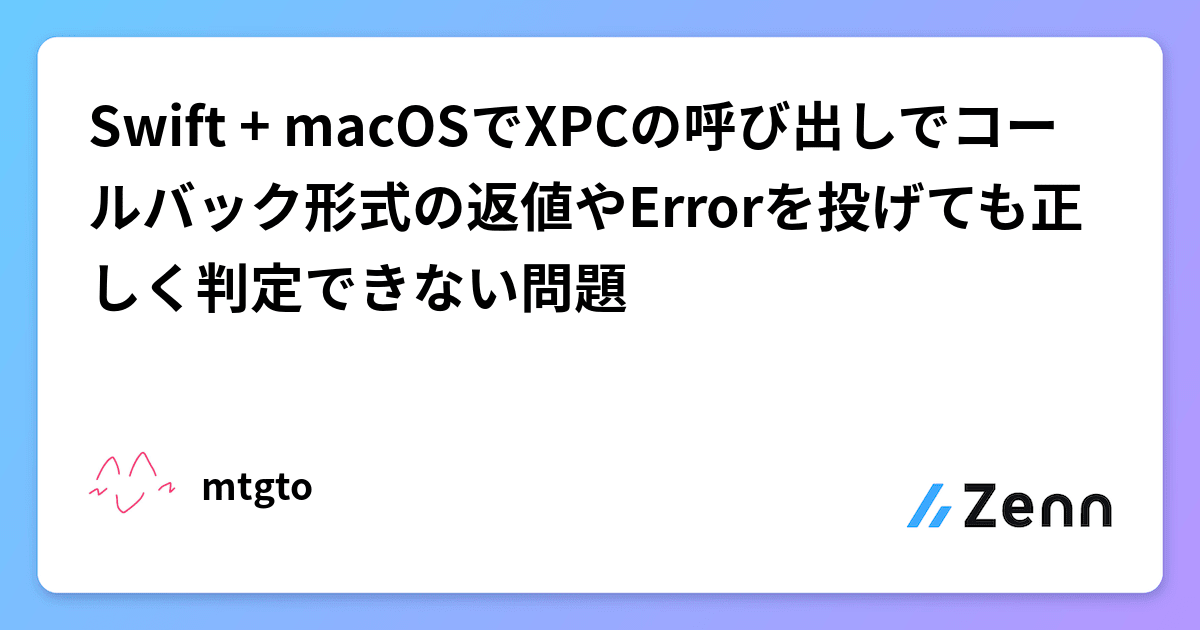 Swift + macOSでXPCの呼び出しでコールバック形式の返値やErrorを投げても正しく判定できない問題