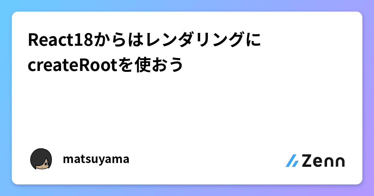 React18からはレンダリングにcreateRootを使おう