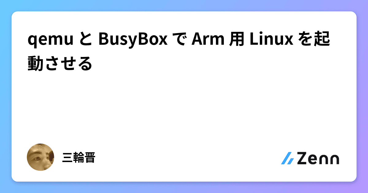 qemu と BusyBox で Arm 用 Linux を起動させる
