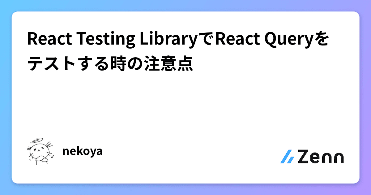 React Testing LibraryでReact Queryをテストする時の注意点