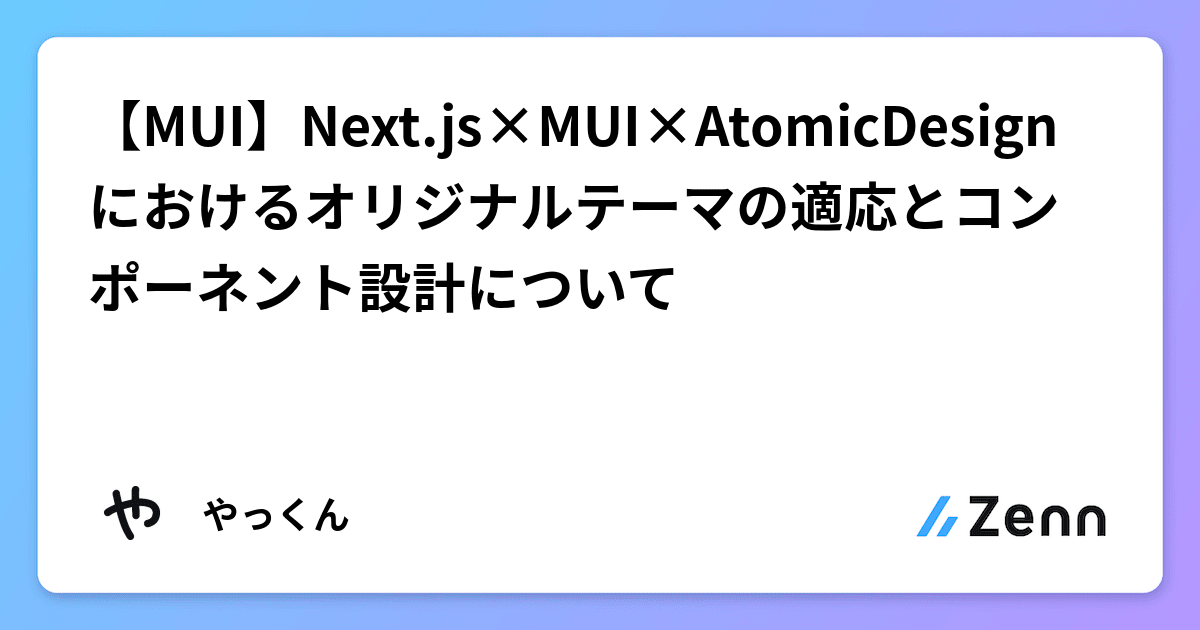 【MUI】Next.js×MUI×AtomicDesignにおけるオリジナルテーマの適応とコンポーネント設計について