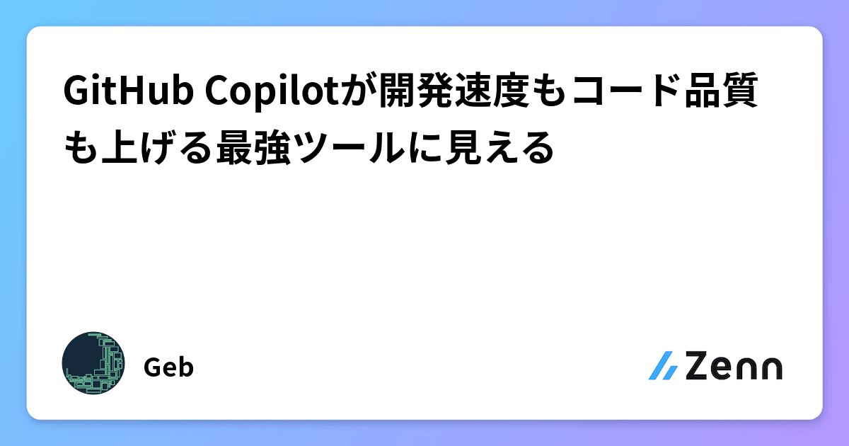 GitHub Copilotが開発速度もコード品質も上げる最強ツールに見える