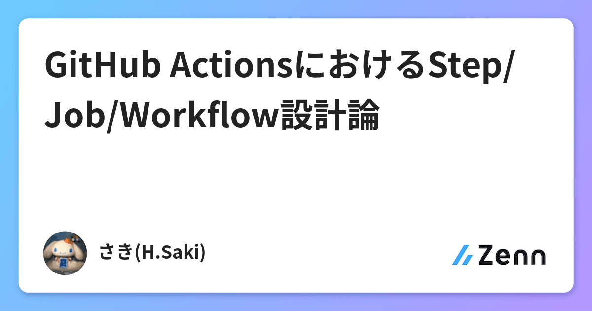 GitHub ActionsにおけるStep/Job/Workflow設計論