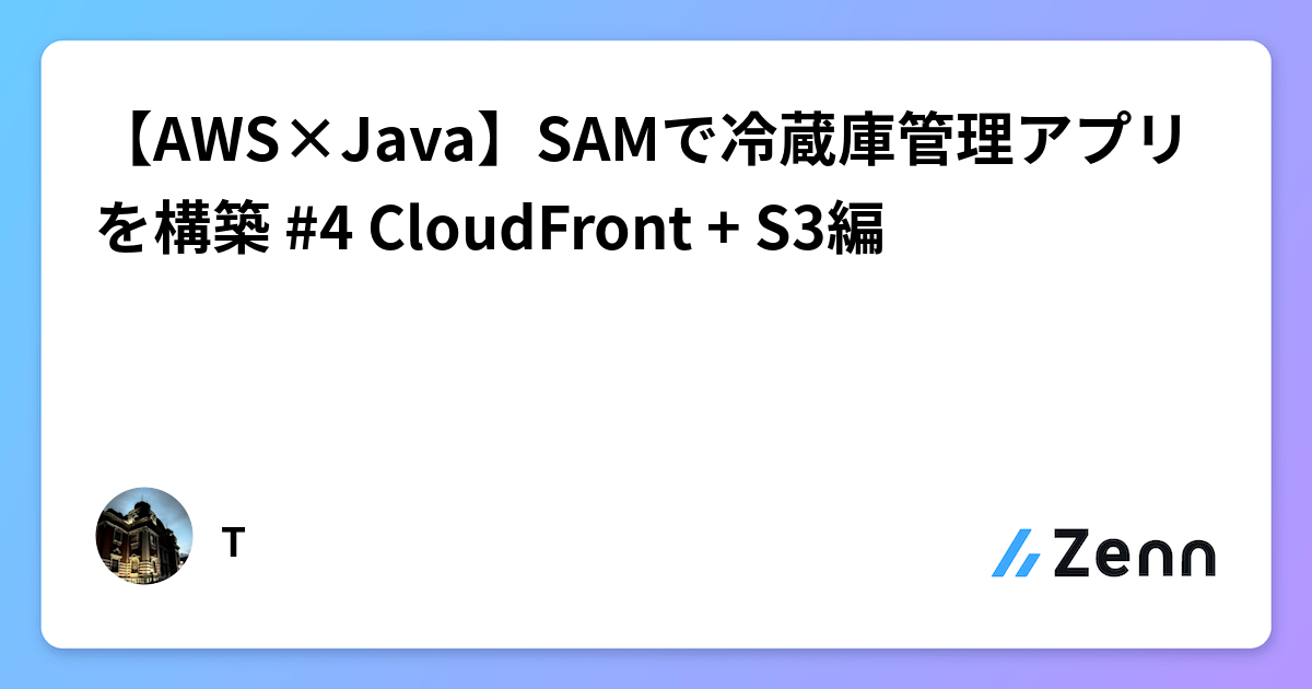 【AWS×Java】SAMで冷蔵庫管理アプリを構築 #4 CloudFront + S3編