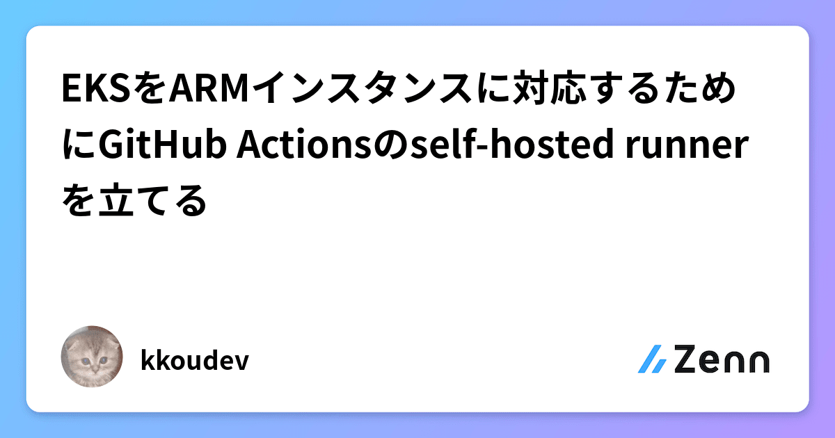 EKSをARMインスタンスに対応するためにGitHub Actionsのself-hosted runnerを立てる