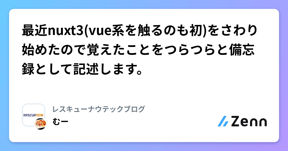 最近nuxt3(vue系を触るのも初)をさわり始めたので覚えたことをつらつらと備忘録として記述します。